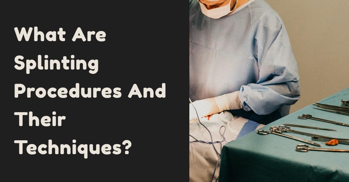 What Are Splinting Procedures And Their Techniques? - Mind Setters