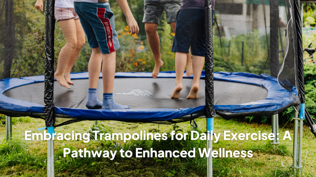 Embracing Trampolines for Daily Exercise: A Pathway to Enhanced ...